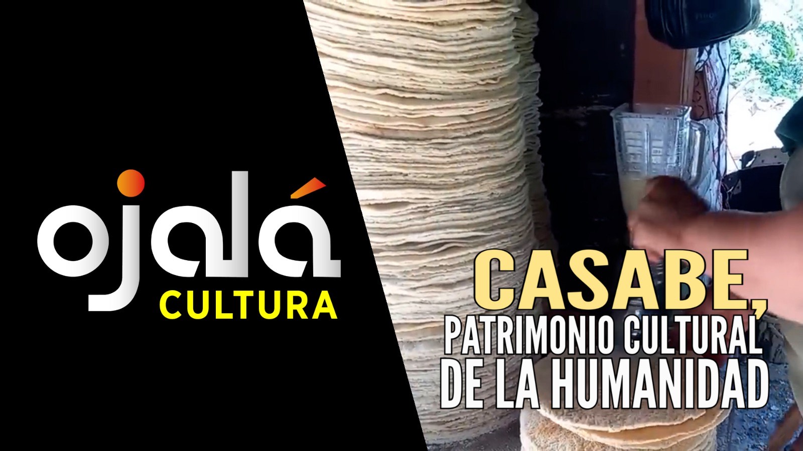 Casabe, patrimonio cultural de la humanidad - Ojalá